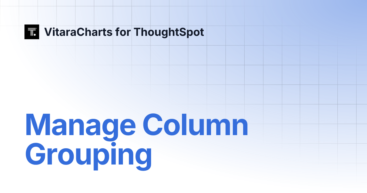 Manage Column Grouping | VitaraCharts for ThoughtSpot