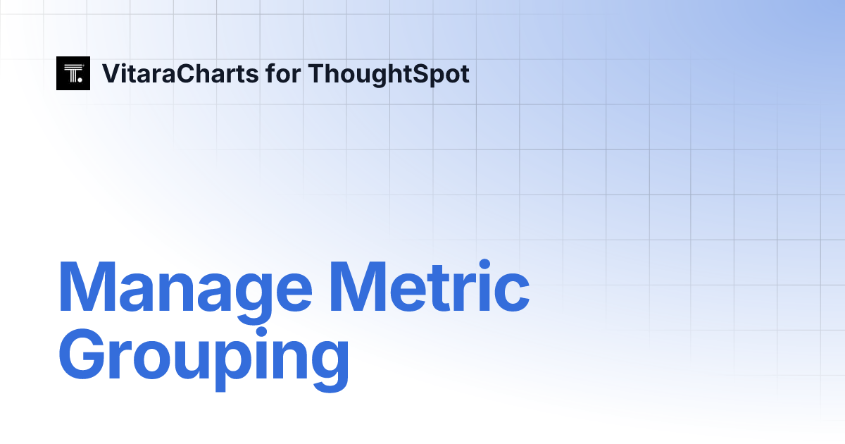 Manage Metric Grouping | VitaraCharts for ThoughtSpot