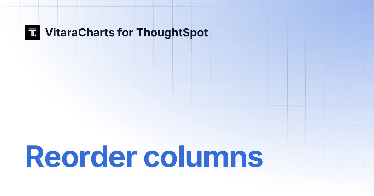 Reorder columns | VitaraCharts for ThoughtSpot
