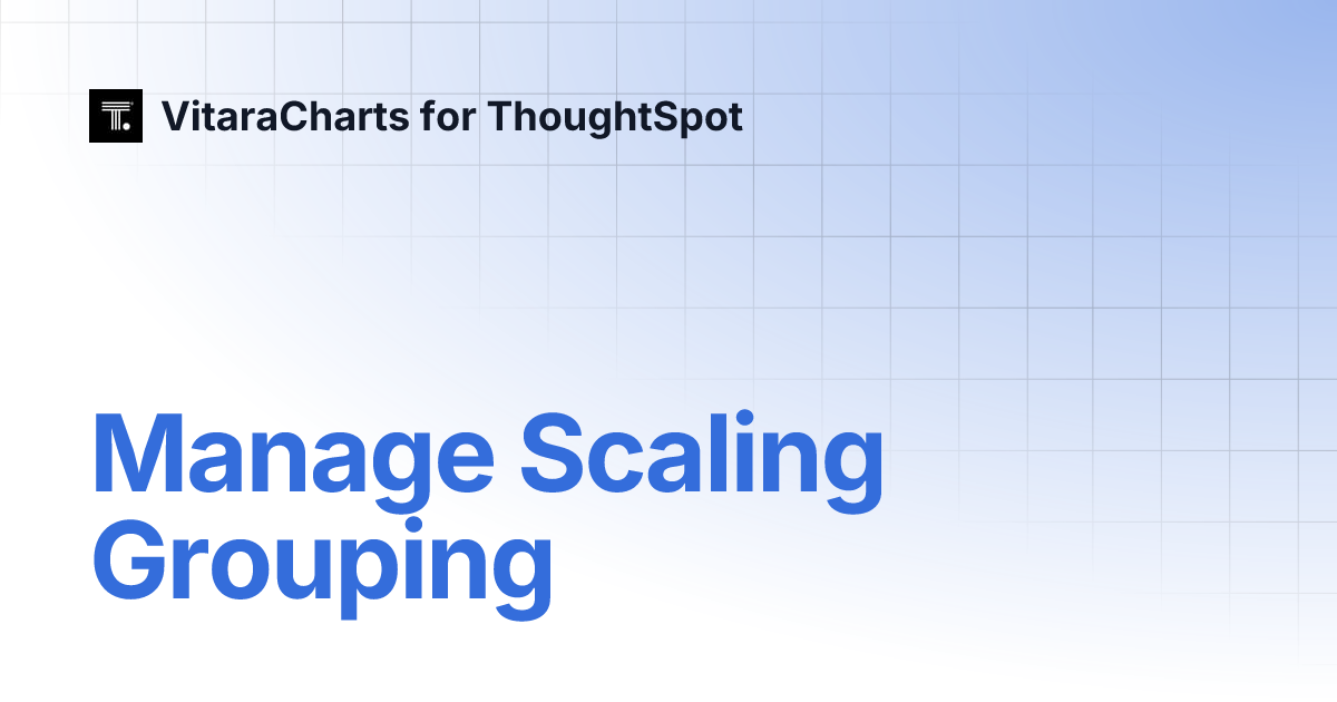 Manage Scaling Grouping | VitaraCharts for ThoughtSpot